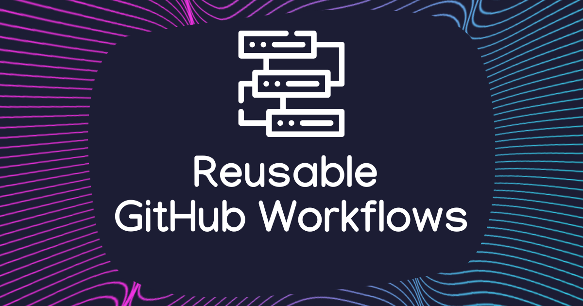 Reusable GitHub Workflows · Kera Cudmore